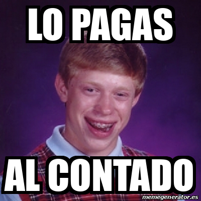 Meme Bad Luck Brian - Lo pagas Al contado - 33594577