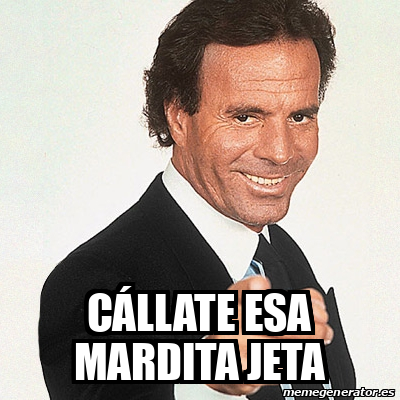 Meme Julio Iglesias - Cállate esa mardita jeta - 33594667