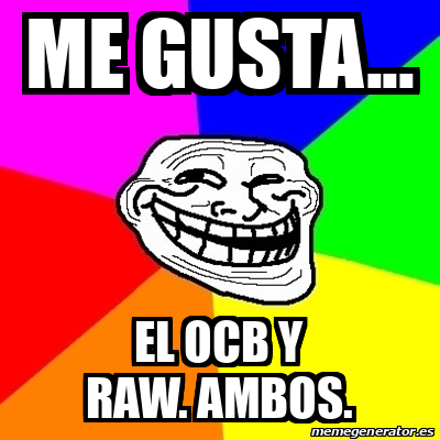 Meme Troll - Me gusta... El OCB y RAW. Ambos. - 33595015