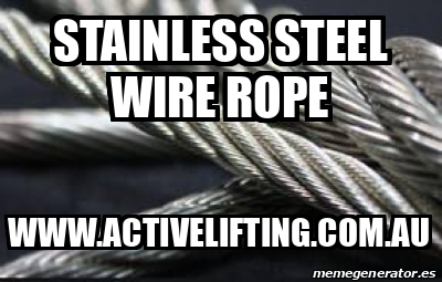 Meme Personalizado - Stainless steel wire rope www.activelifting.com.au ...