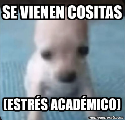 Meme Personalizado - se vienen cositas (estrés académico) - 33595487