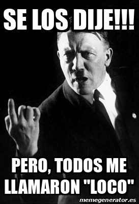 Meme Personalizado - SE LOS dije!!! PERO, TODOS ME LLAMARON "LOCO ...