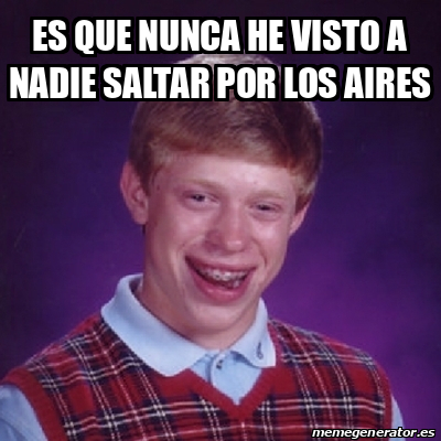 Meme Bad Luck Brian - Es que nunca he visto a nadie saltar por los ...