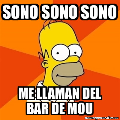 Meme Homer - SONO SONO SONO ME LLAMAN DEL BAR DE MOU - 33597084