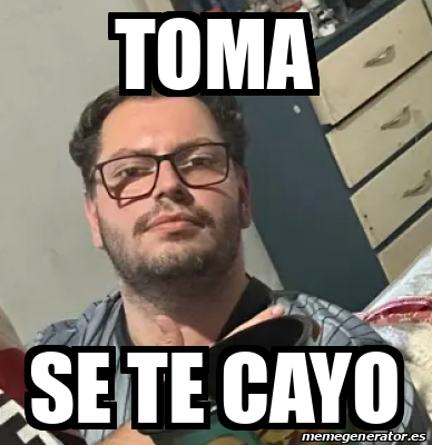 Meme Personalizado - toma se te cayo - 33598259