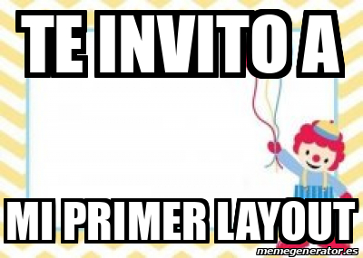 Meme Personalizado - tE INVITO A MI PRIMER LAYOUT - 33598657