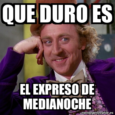 Meme Willy Wonka - Que duro es El expreso de medianoche - 33598876