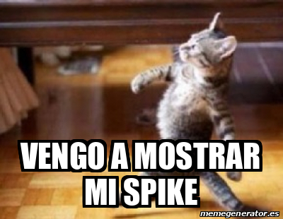 Meme Personalizado - vengo a mostrar mi spike - 33599390