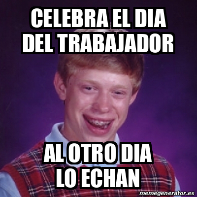 Meme Bad Luck Brian - Celebra el dia del trabajador Al otro dia lo ...