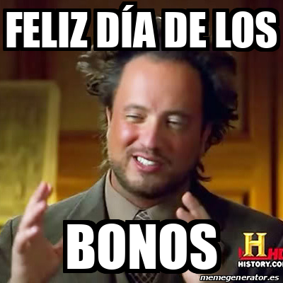 Meme Ancient Aliens - Feliz día de los BONOs - 33060272