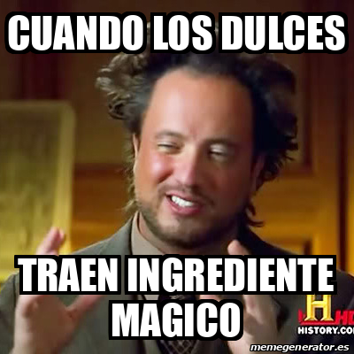 Meme Ancient Aliens - cuando los dulces traen ingrediente magico - 33060319