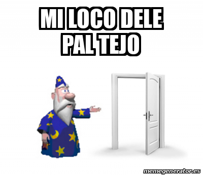 Meme Personalizado - mi loco dele pal tejo - 33060349
