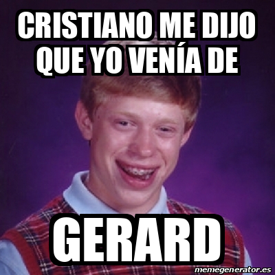 Meme Bad Luck Brian - Cristiano me dijo que yo venía de Gerard - 33060385