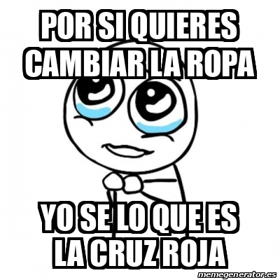 Meme Por favor - Por si quieres cambiar la ropa Yo se lo que es la cruz ...