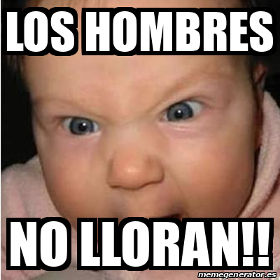 Meme Bebe furioso - LOS HOMBRES NO LLORAN!! - 33060756