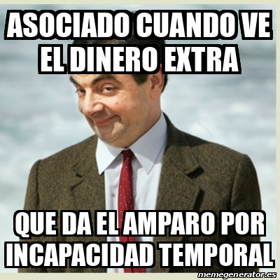 Meme Mr Bean - ASOCIADO CUANDO VE EL DINERO EXTRA QUE DA EL AMPARO POR ...