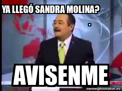 Meme Personalizado - yA LLEGÓ SANDRA MOLINA? . - 33061052