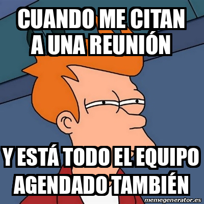 Meme Futurama Fry - Cuando me citan a una reunión y está todo el equipo agendado también - 33061068