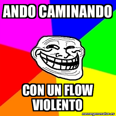 Meme Troll - Ando caminando Con un flow violento - 33061222