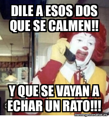 Meme Personalizado - Dile a esos dos que se calmen!! Y que se vayan a ...