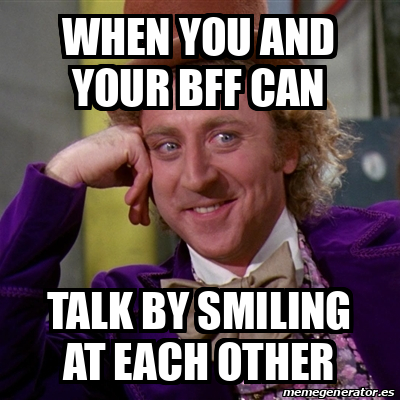 Meme Willy Wonka - when you and your bff can talk by smiling at each ...