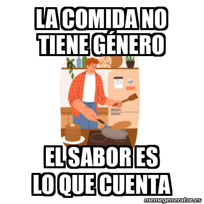 Meme Personalizado - la comida no tiene género el sabor es lo que ...