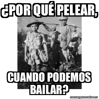 Meme Personalizado - ¿Por qué pelear, cuando podemos bailar? - 33061980