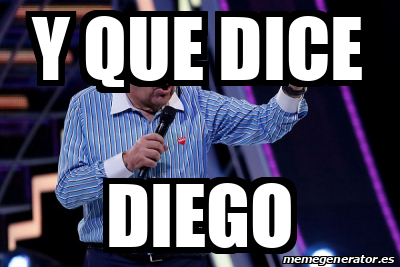 Meme Personalizado - Y QUE DICE DIEGO - 33062155