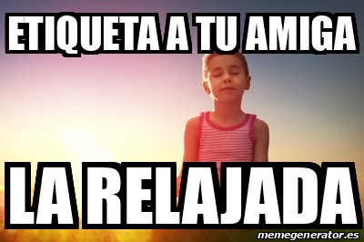 Meme Personalizado - Etiqueta a tu amiga La relajada - 33062363