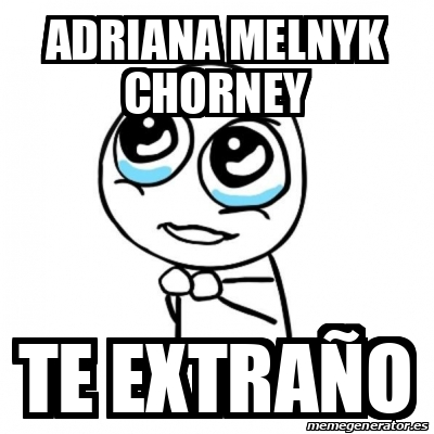 Meme Por favor - Adriana Melnyk Chorney Te extraño - 33062387