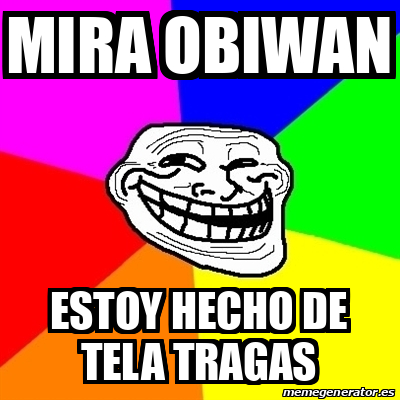 Meme Troll - Mira obiwan estoy hecho de tela tragas - 33062509