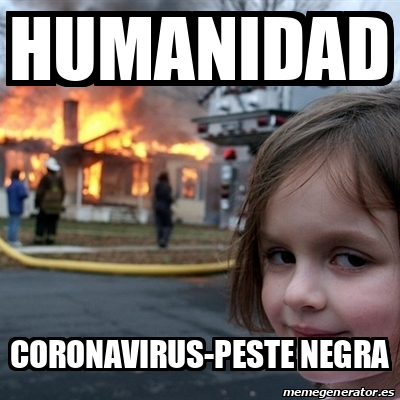 Meme Disaster Girl - Humanidad Coronavirus-Peste Negra - 33063091