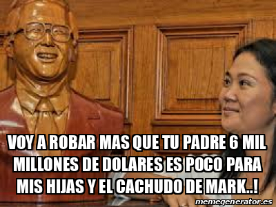 Meme Personalizado - VOY A ROBAR MAS QUE TU PADRE 6 MIL MILLONES DE ...