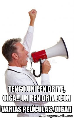 Meme Personalizado - Tengo un pen drive, oiga!! Un pen drive con varias ...