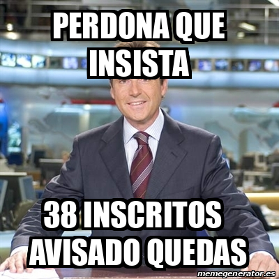 Meme Matias Prats - PERDONA QUE INSISTA 38 INSCRITOS aVISADO QUEDAS ...