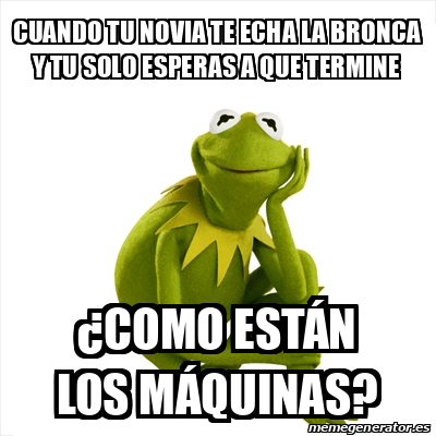 Meme Kermit the frog - Cuando tu novia te echa la bronca y tu solo ...