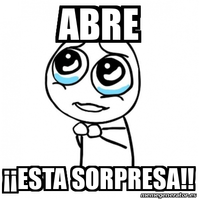 Meme Por favor - abre ¡¡esta sorpresa!! - 33064250