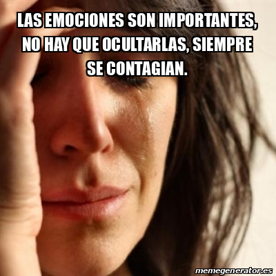Meme Problems - Las emociones son importantes, no hay que ocultarlas ...