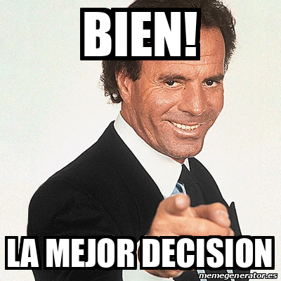 Meme Julio Iglesias - BIEN! LA MEJOR DECISION - 33064505