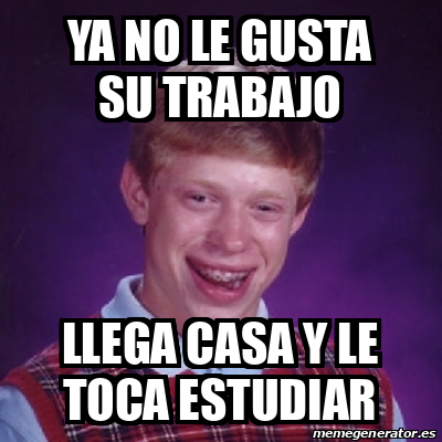 Meme Bad Luck Brian - Ya no le gusta su trabajo Llega casa y le toca ...