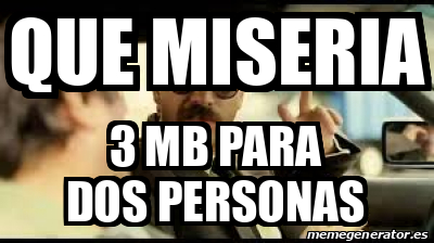 Meme Personalizado - Que miseria 3 Mb para dos personas - 33064713