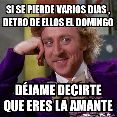 Meme Willy Wonka - Si se pierde varios dias , detro de ellos el domingo ...
