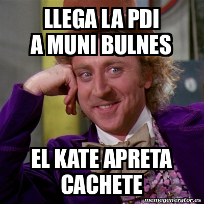 Meme Willy Wonka - Llega la PDI a muni Bulnes El Kate apreta cachete ...