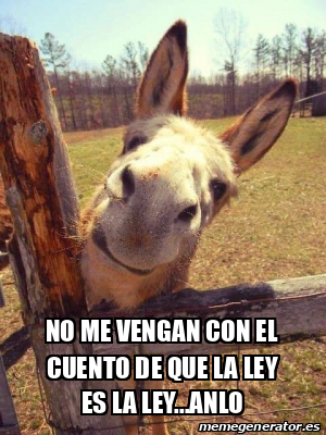 Meme Personalizado - No me vengan con el cuento de que la ley es la ley ...