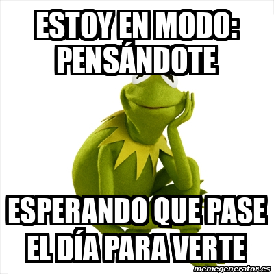 Meme Kermit the frog - Estoy en modo: pensándote esperando que pase el ...