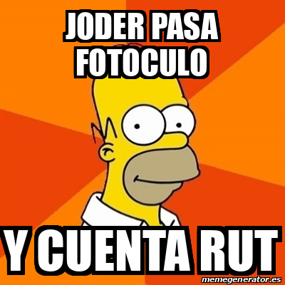 Meme Homer - Joder pasa fotoculo Y cuenta rut - 33065729