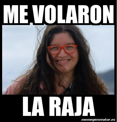 Meme Personalizado - Me volaron la raja - 33065837