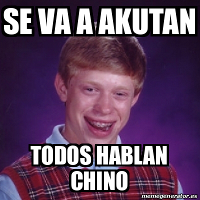 Meme Bad Luck Brian - SE VA A AKUTAN TODOS HABLAN CHINO - 33065887