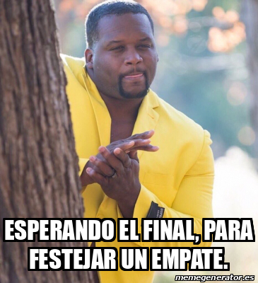 Meme Personalizado - Esperando el final, para festejar un empate ...