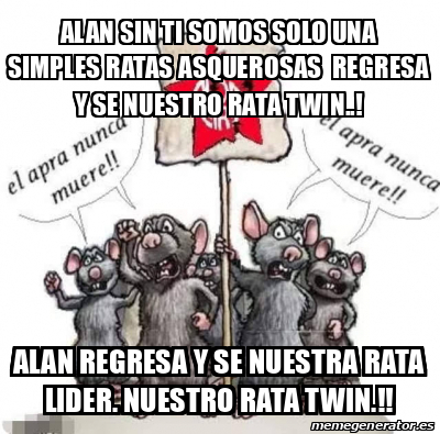 Meme Personalizado - ALAN SIN TI SOMOS SOLO UNA SIMPLES RATAS ...